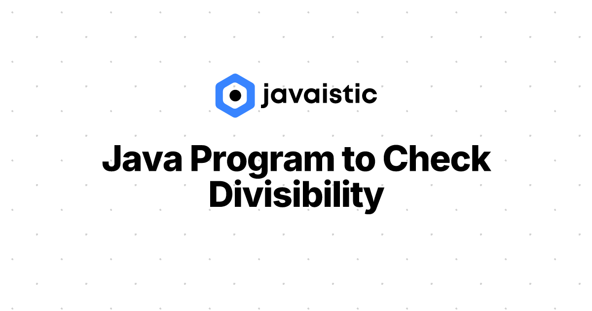 Java Program to Check Divisibility Java Program to Check Divisibility
